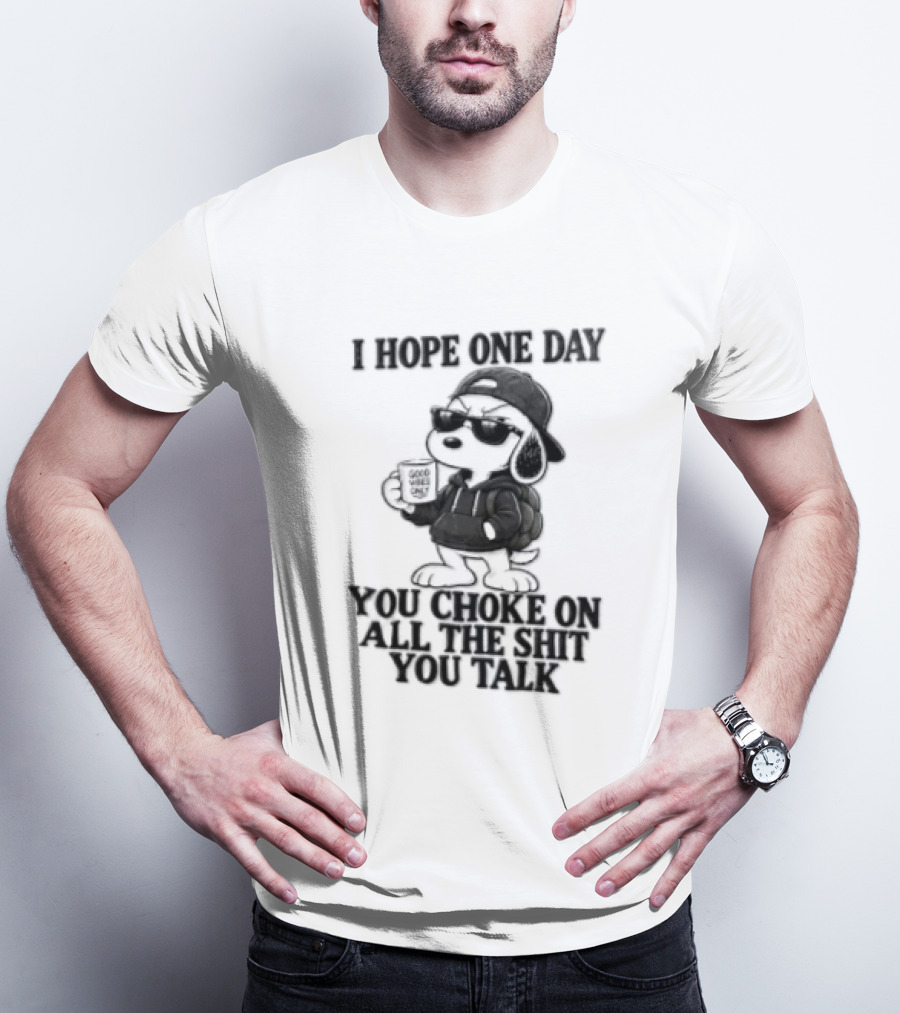 I Hope One Day You Choke On All The Shit You Talk Good Vibes Only Snoopy Drinking Coffee T-Shirt