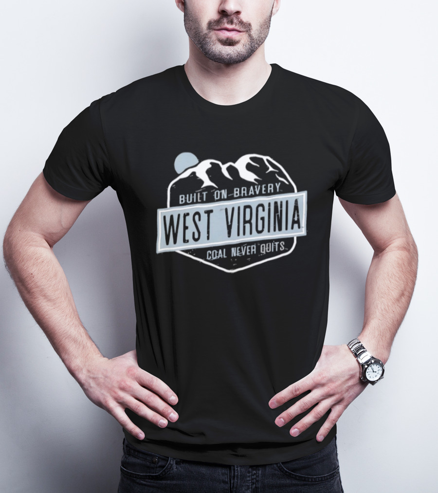 West Virginia Built On Bravery Coal Never Quits T-Shirt