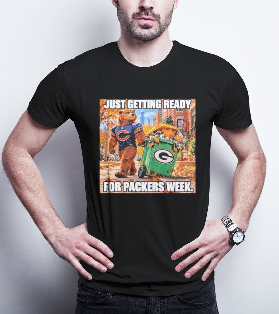 Just Getting Ready For Packers Week Chicago Bears Trash Green Bay T-Shirt
