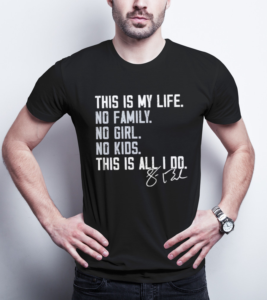 This Is My Life No Family No Girl No Kids This Is All I Do Sean Burke Chicago White Sox T-Shirt