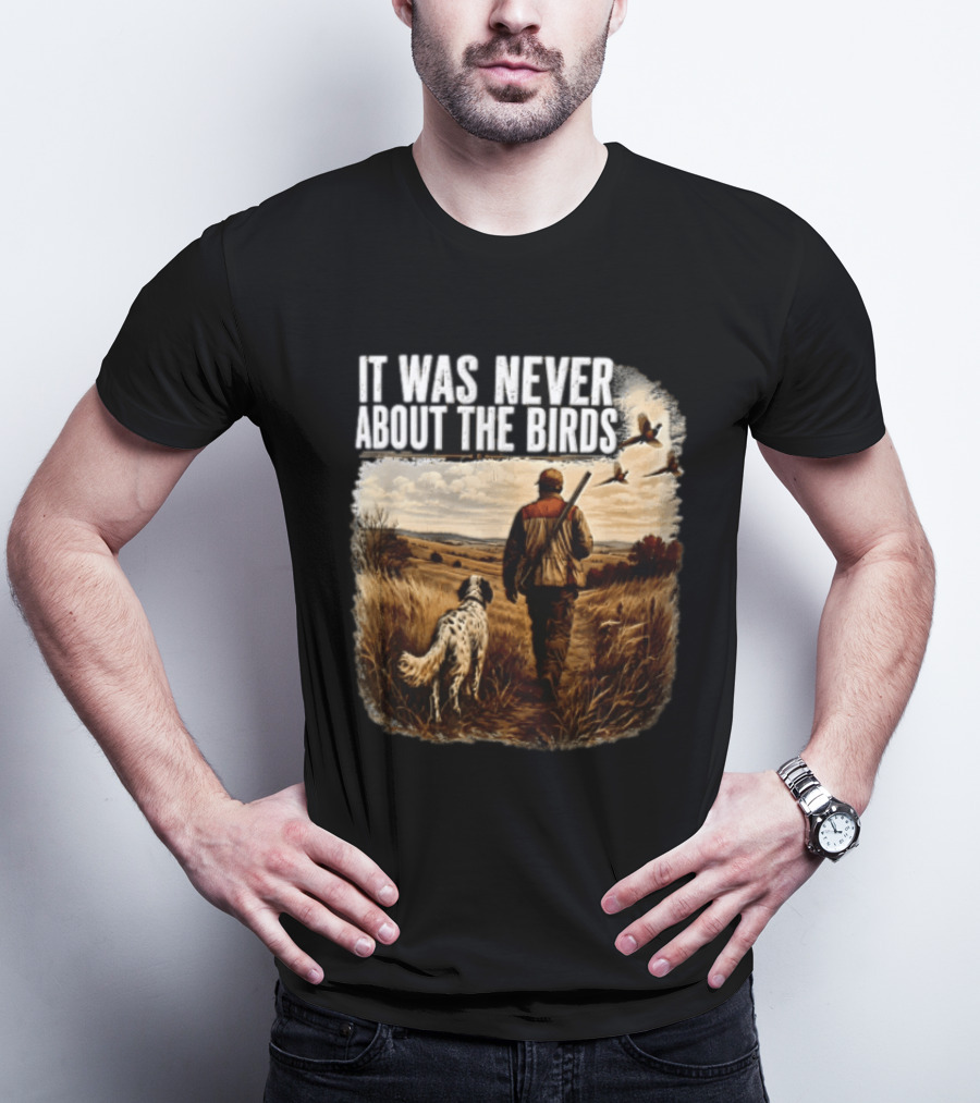 It Was Never About The Birds Hunter Dog Walking In Field With Flying Birds T-Shirt