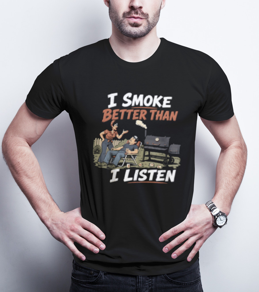 I Smoke Better Than I Listen Funny BBQ Grilling Humor T-Shirt