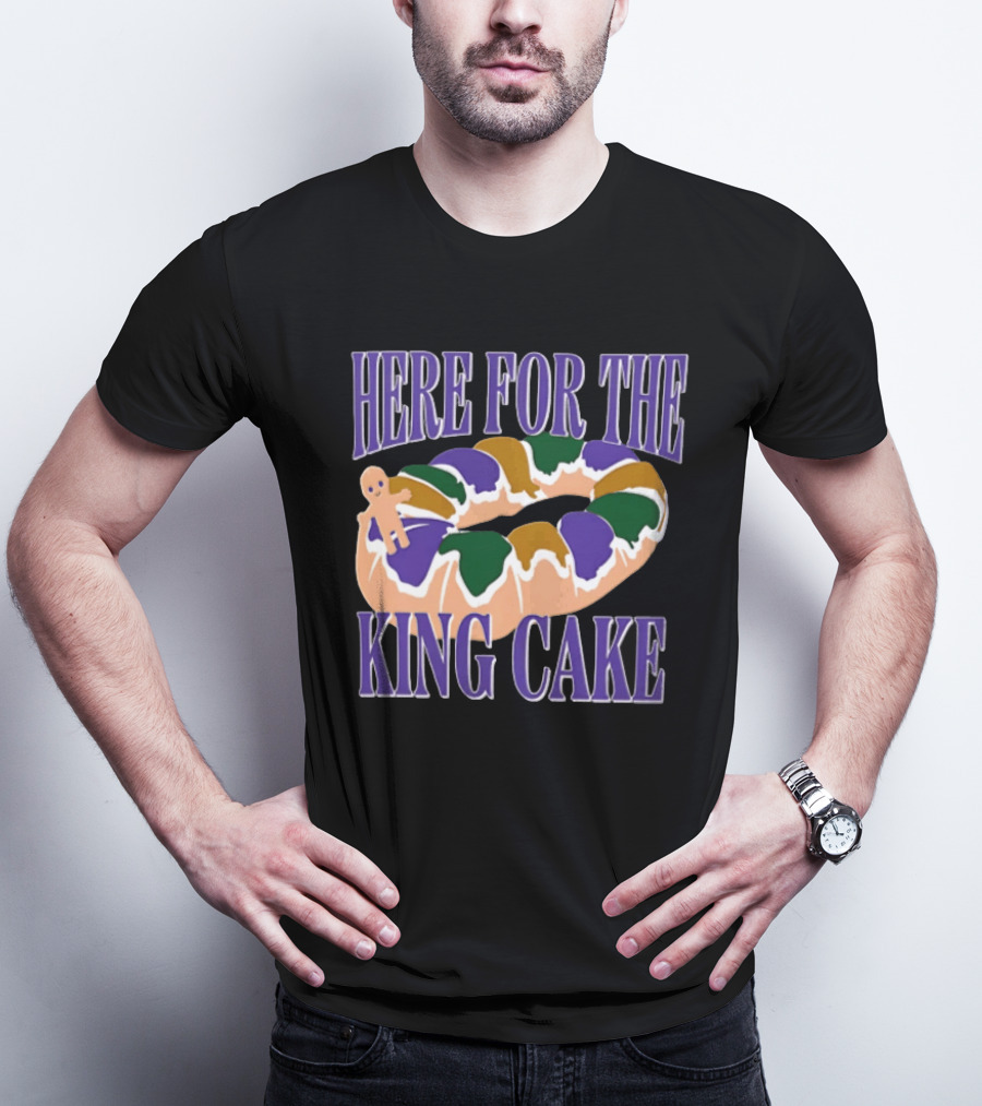 Here For The King Cake Mardi Gras New Orleans T-Shirt