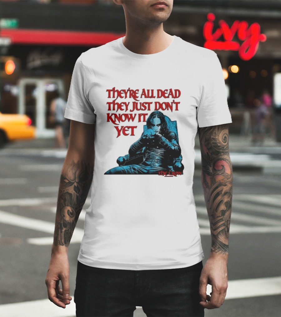 The Crow 1994 They're All Dead They Just Don't Know It Yet T-Shirt