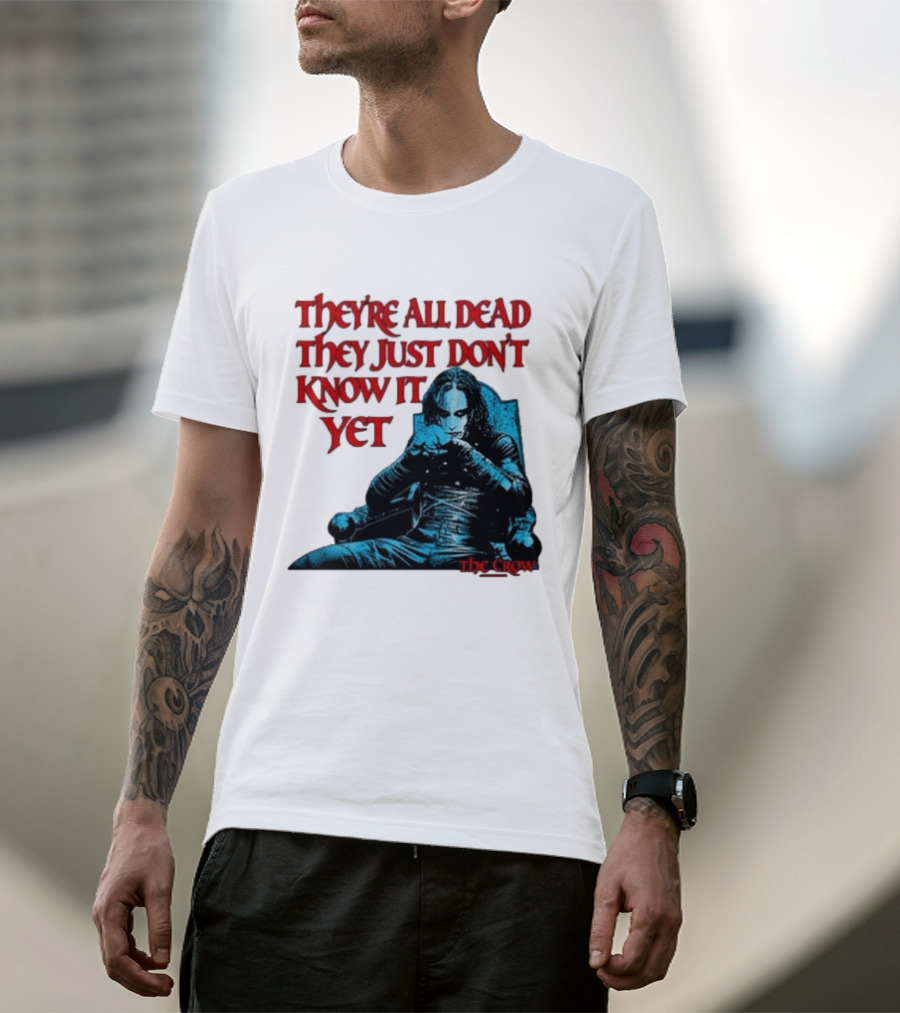 The Crow 1994 They're All Dead They Just Don't Know It Yet T-Shirt