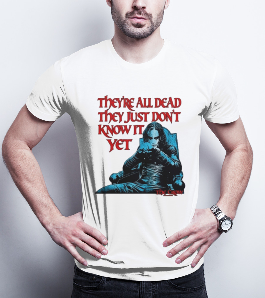 The Crow 1994 They're All Dead They Just Don't Know It Yet T-Shirt
