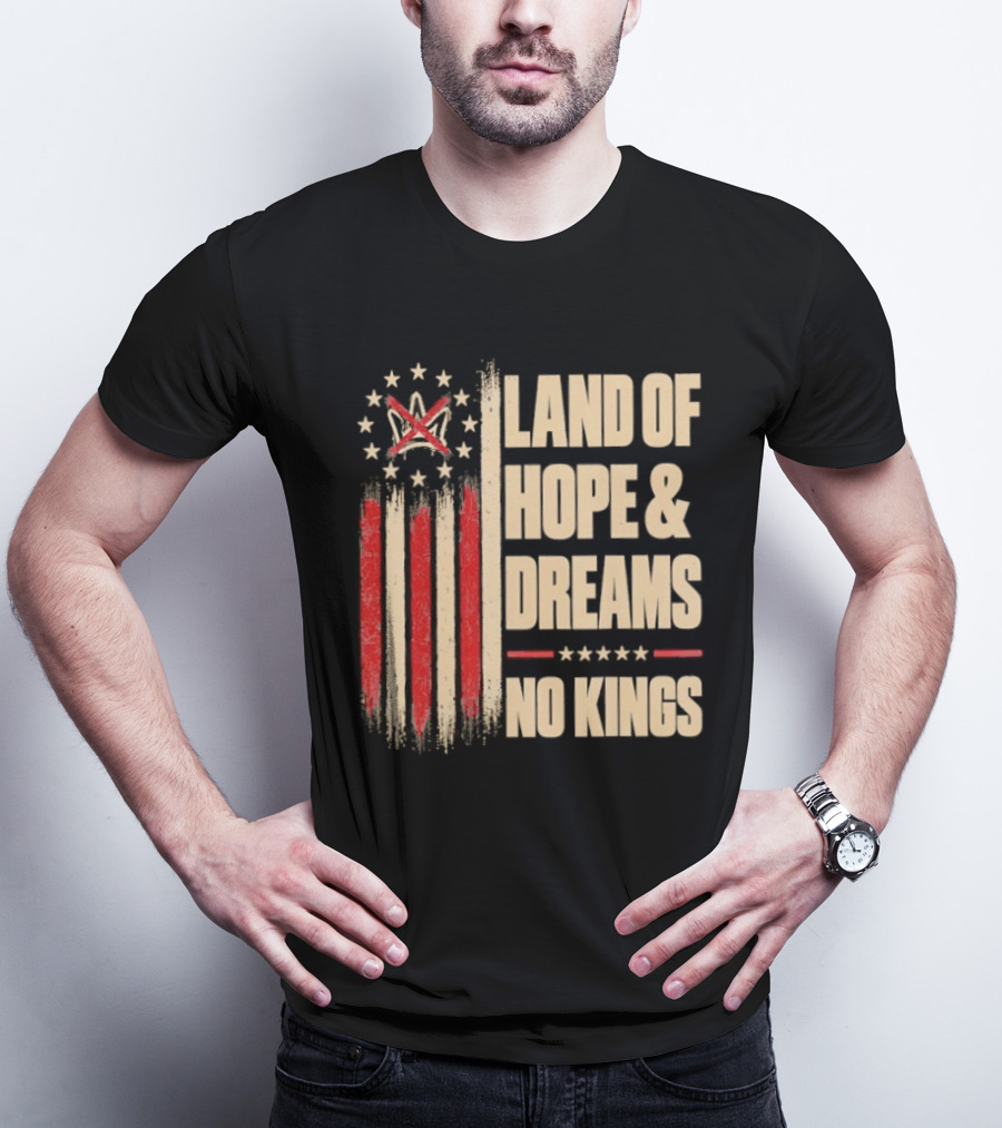 Land Of Hope And Dreams No Kings American Flag Stars Patriot T-Shirt