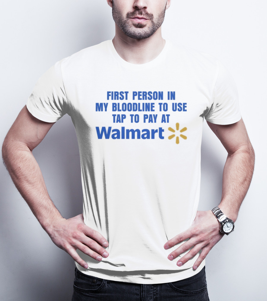 First Person In My Bloodline To Use Tap To Pay At Walmart T-Shirt