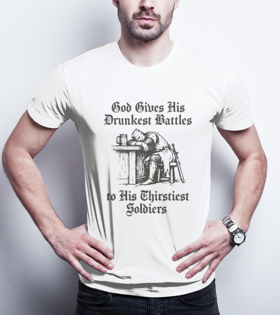 God Gives His Drunkest Battles To His Thirstiest Soldiers Crusade Warrior Drinking Humor T-Shirt