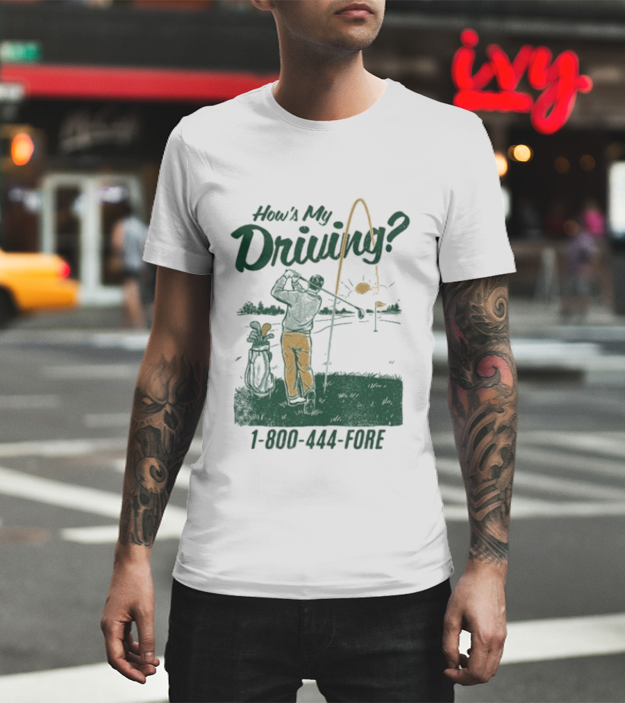 How's My Driving 1 800 444 Fore Golf Swing Golfer Silhouette With Flag Pole And Golf Ball T-Shirt