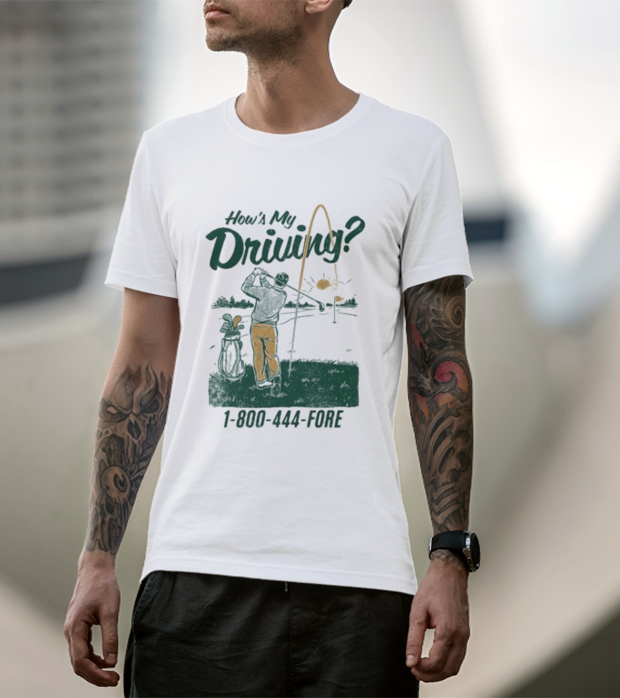 How's My Driving 1 800 444 Fore Golf Swing Golfer Silhouette With Flag Pole And Golf Ball T-Shirt