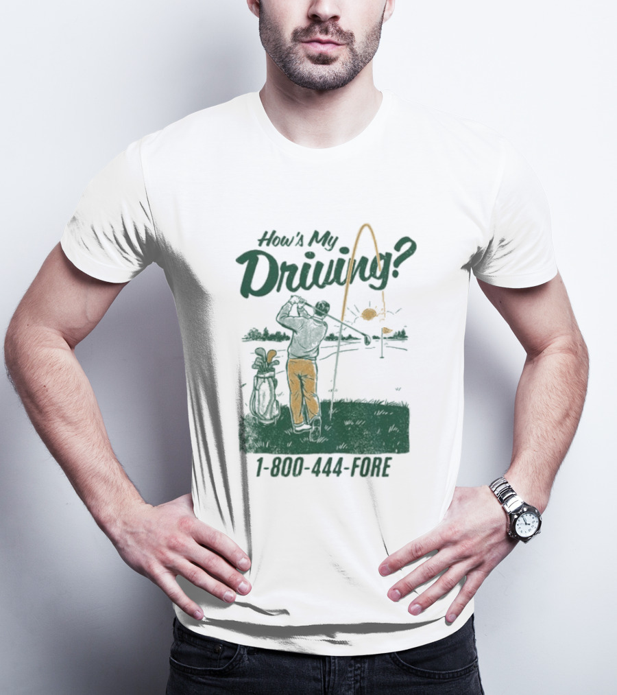 How's My Driving 1 800 444 Fore Golf Swing Golfer Silhouette With Flag Pole And Golf Ball T-Shirt
