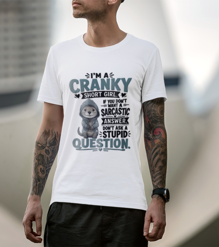 I Am A Cranky Short Girl Sarcastic Answer Stupid Question Bear T-Shirt