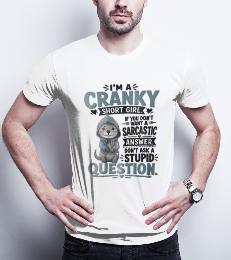 I Am A Cranky Short Girl Sarcastic Answer Stupid Question Bear T-Shirt