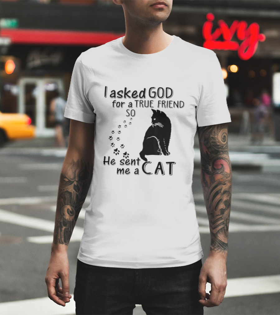 I Asked God For A True Friend So He Sent Me A Cat Paw Prints T-Shirt