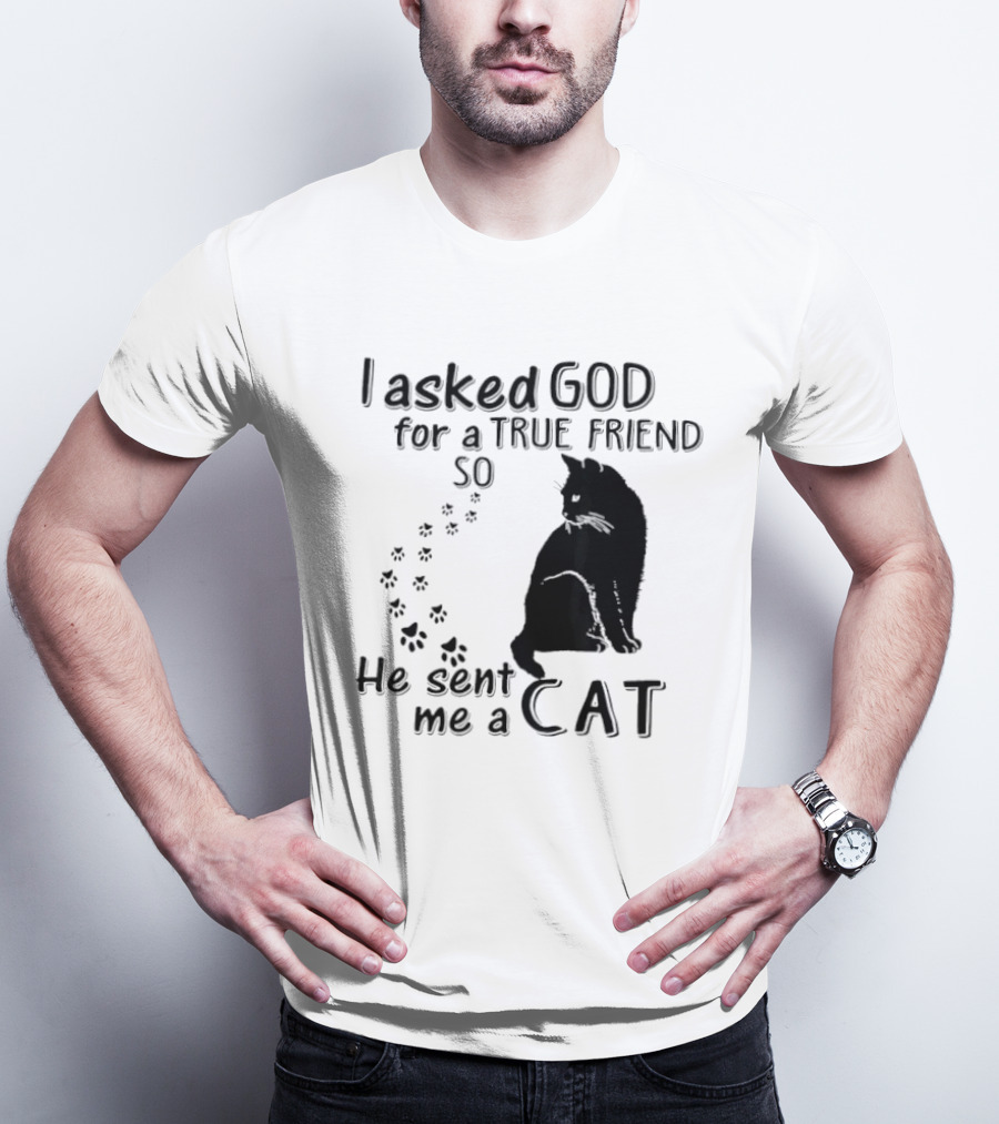 I Asked God For A True Friend So He Sent Me A Cat Paw Prints T-Shirt