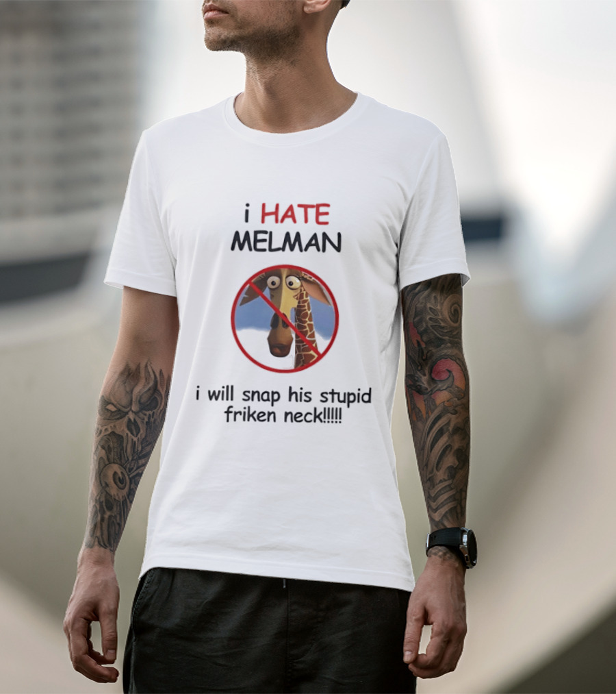 I HATE MELMAN I Will Snap His Stupid Friken Neck T-Shirt