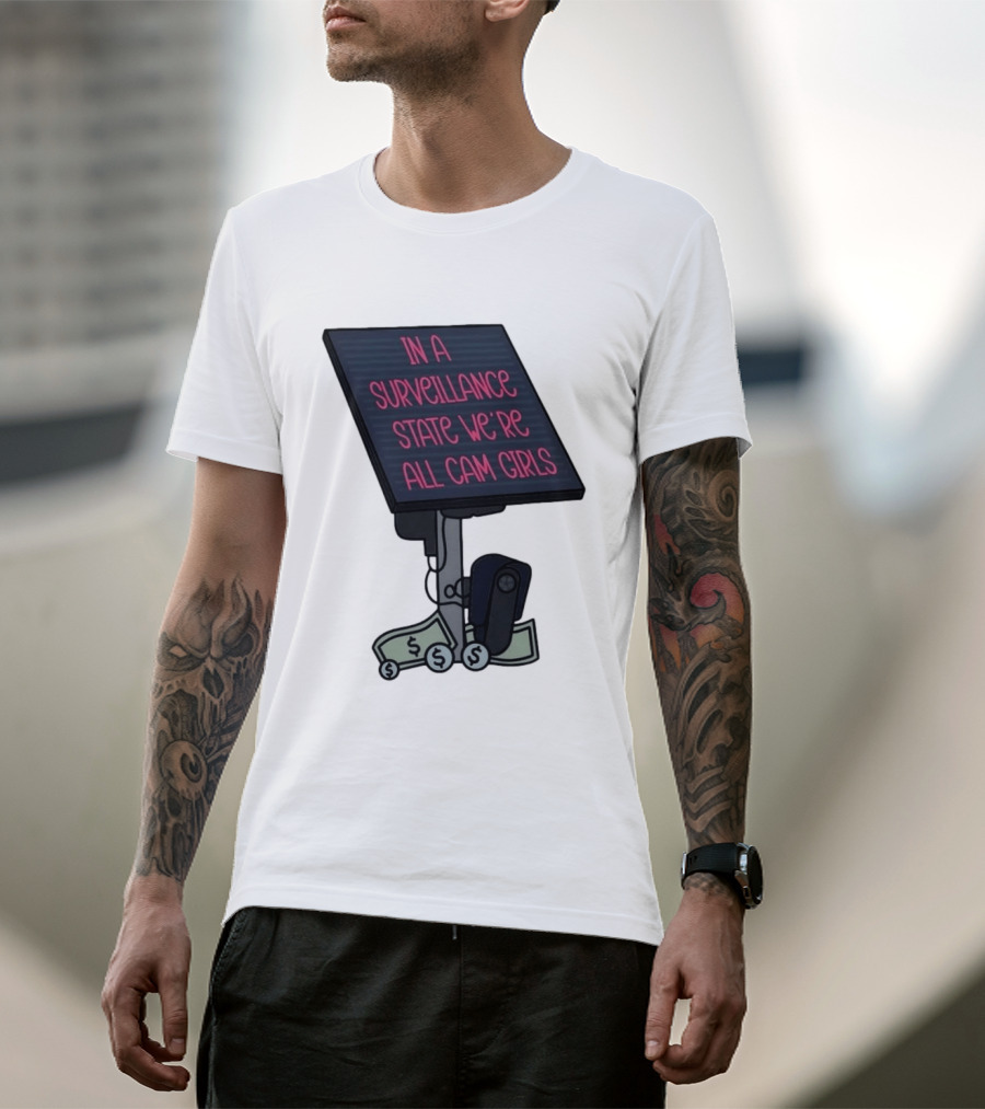 In A Surveillance State We're All Cam Girls Money And Camera T-Shirt
