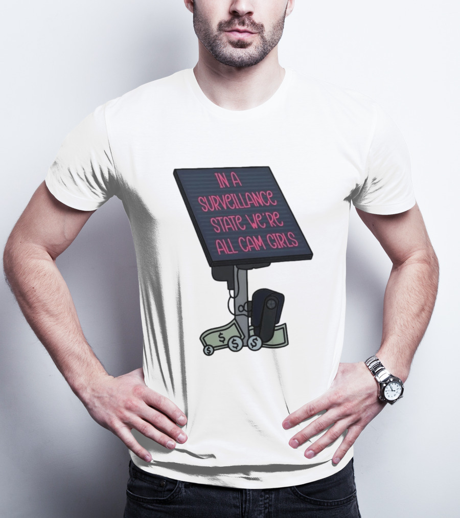 In A Surveillance State We're All Cam Girls Money And Camera T-Shirt