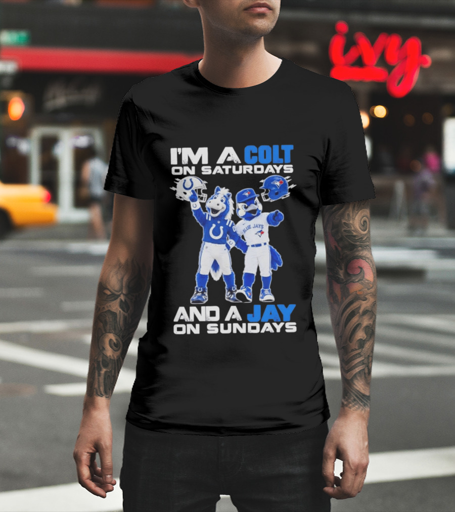 I'm A Colt On Saturdays And A Jay On Sundays NFL Indianapolis Colts MLB Blue Jays Mascots T-Shirt