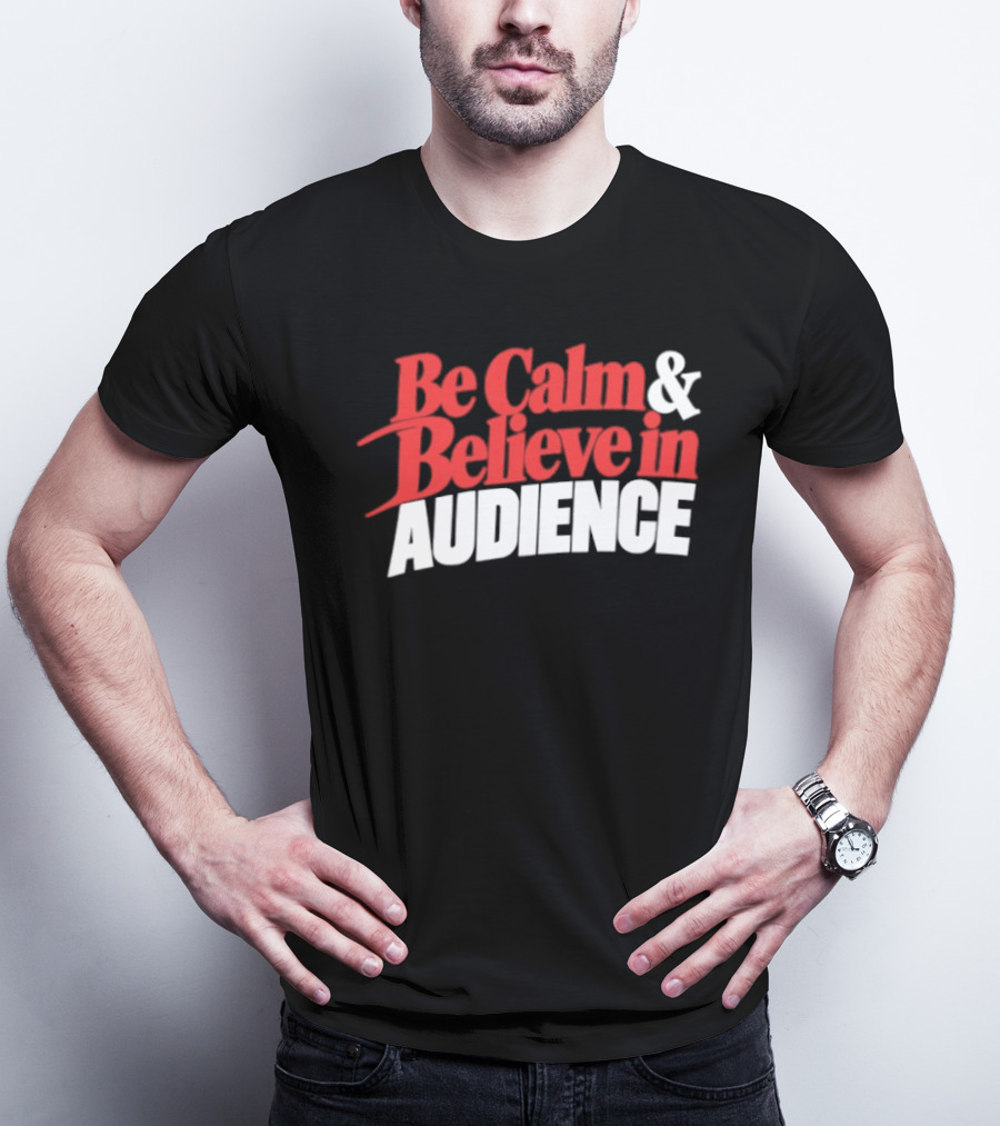 Be Calm And Believe In Audience Bold Motivational Message T-Shirt