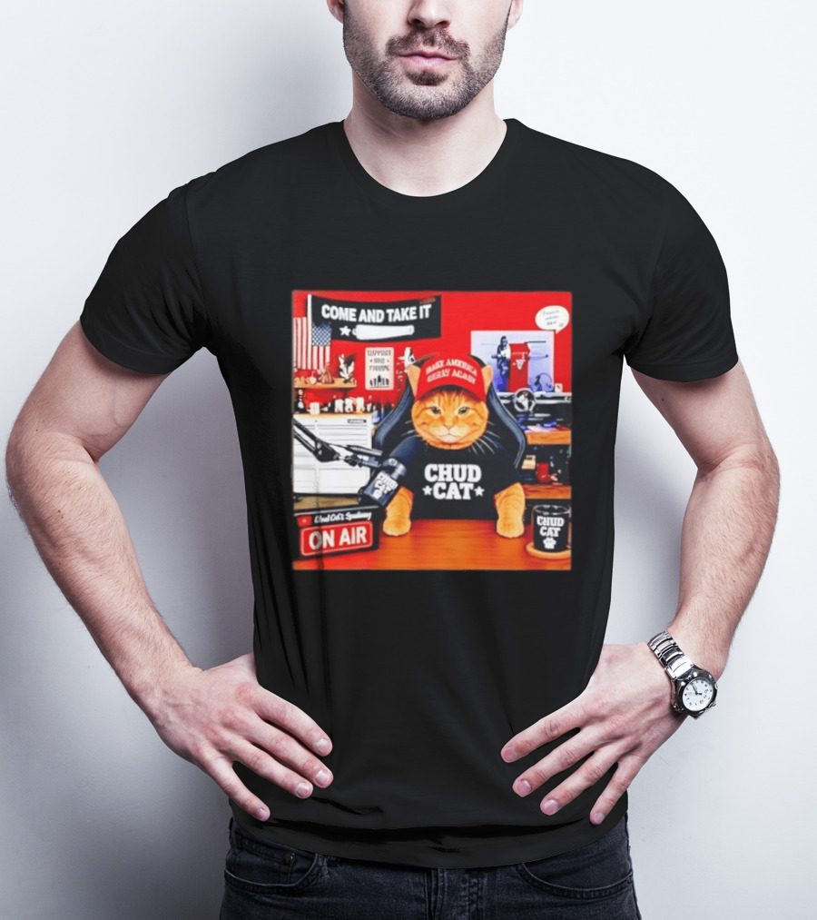 Come And Take It Chud Cat Radio Host On Air Make America Great Again T-Shirt