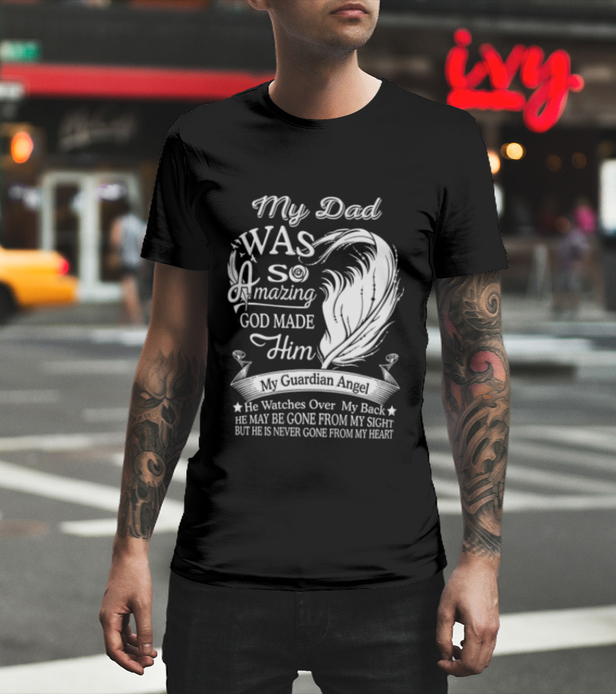 My Dad Was So Amazing God Made Him Guardian Angel Es Over My Back From My Heart T-Shirt