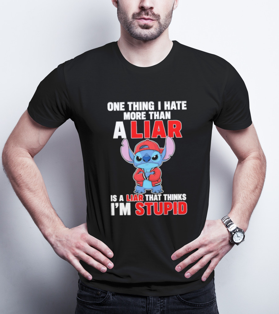 Stitch One Thing I Hate More Than A Liar Is A Liar That Thinks I'm Stupid T-Shirt