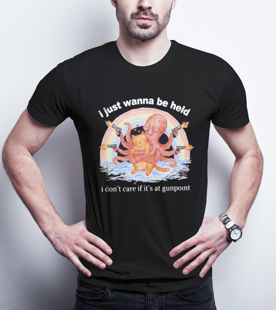 I Just Wanna Be Held I Don't Care If It's At Gunpoint Octopus And Cat Hug With Guns T-Shirt