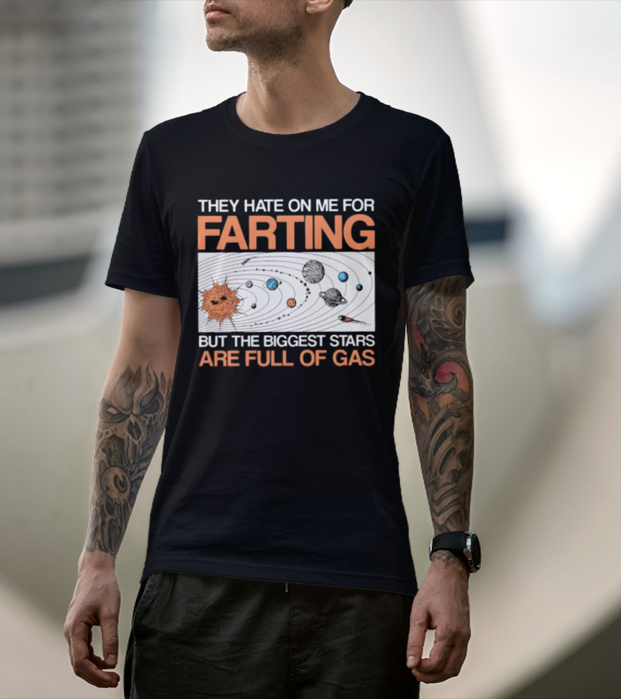 They Hate On Me For Farting Biggest Stars Are Full Of Gas T-Shirt