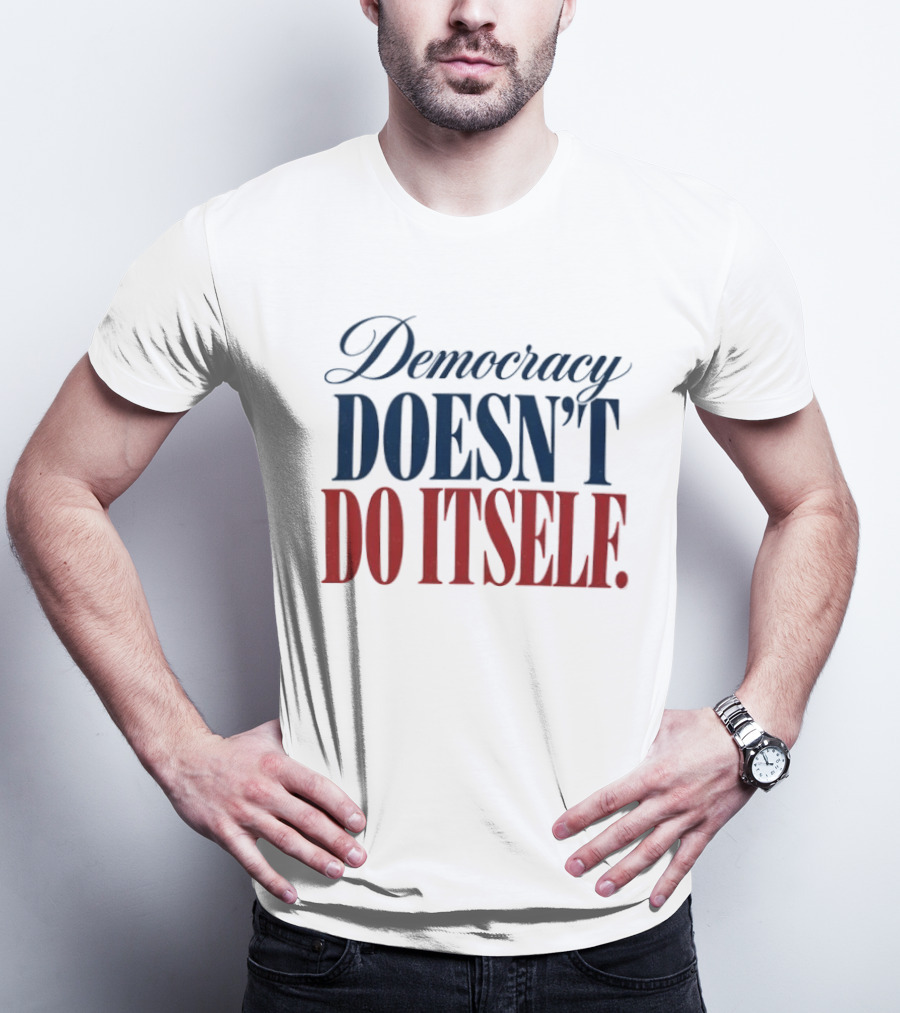 Democracy Doesn't Do Itself Inspirational T-Shirt