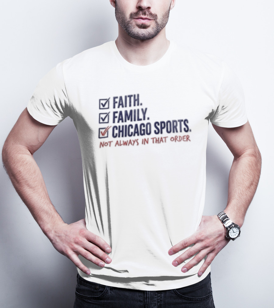 Faith Family Chicago Sports Priorities Not Always In That Order T-Shirt