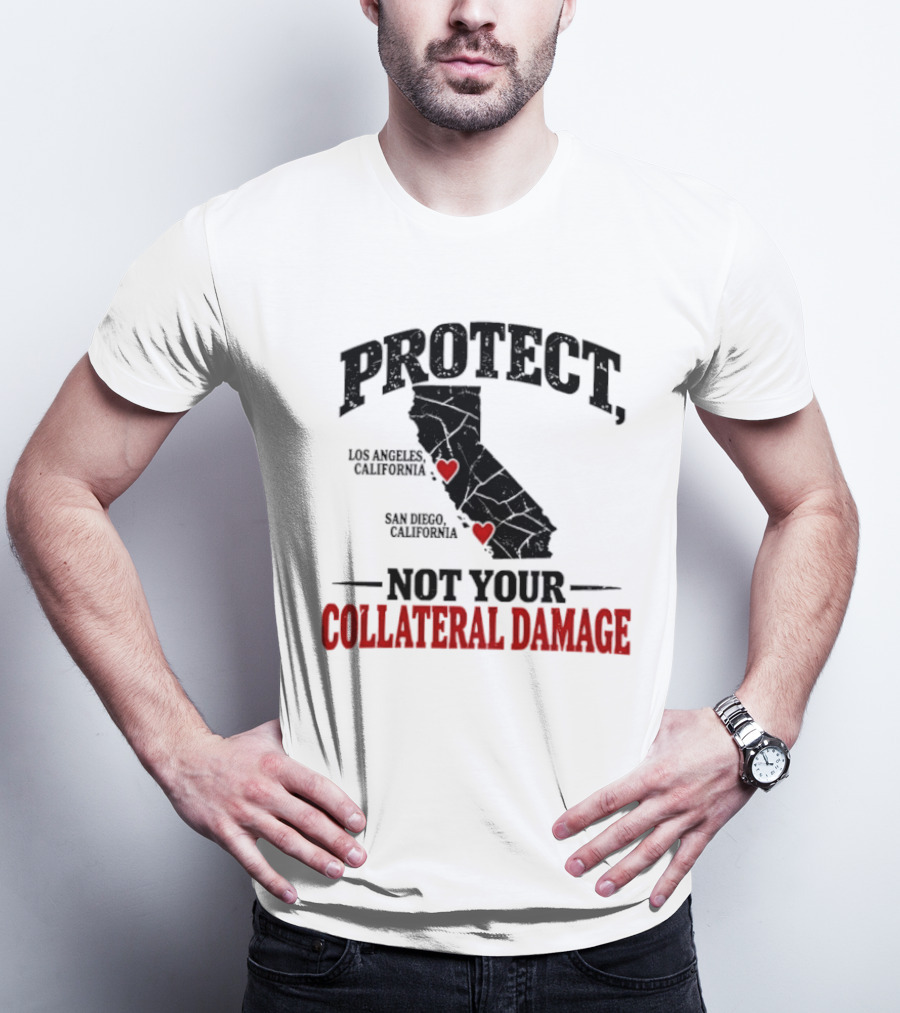 Protect California Los Angeles San Francisco Not Your Collateral Damage T-Shirt
