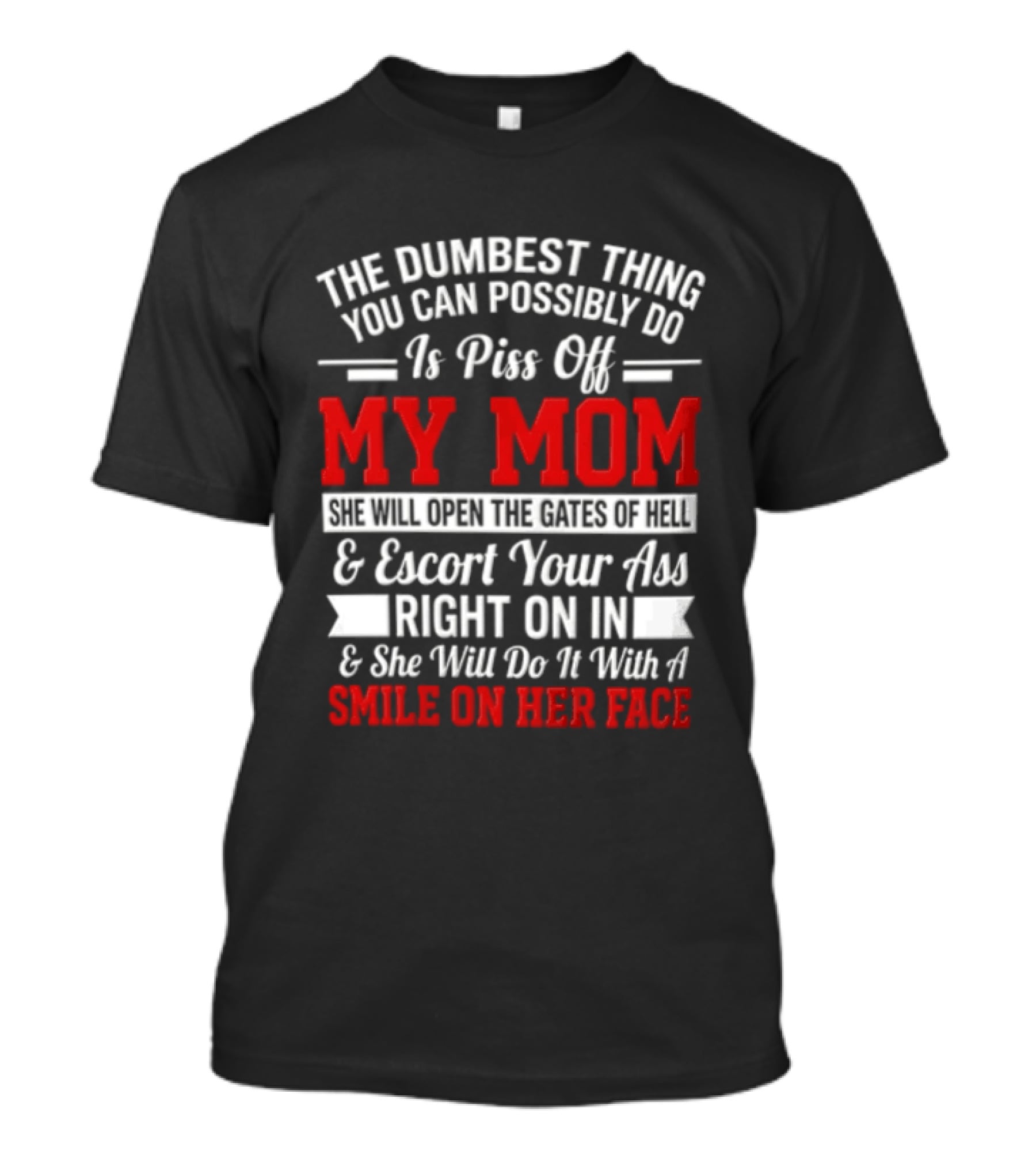 The Dumbest Thing You Can Possibly Do Is Piss Off My Mom Escort Your Ass Right On In With A Smile On Her Face T-Shirt