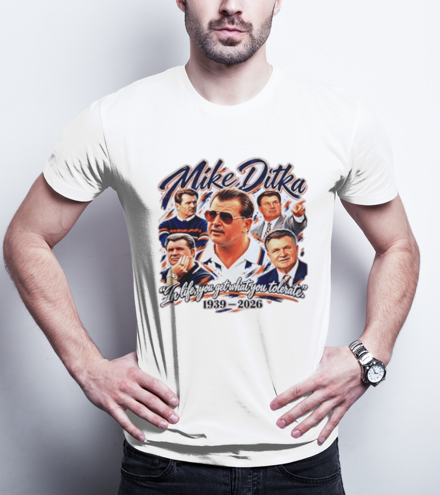 Mike Ditka Chicago Bears 1939 2026 In Life You Get What You Tolerate T-Shirt