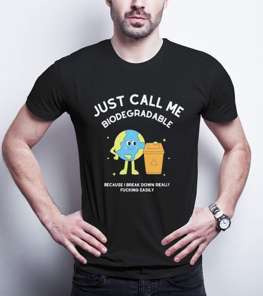 Just Call Me Biodegradable Earth Breaking Down Easily T-Shirt