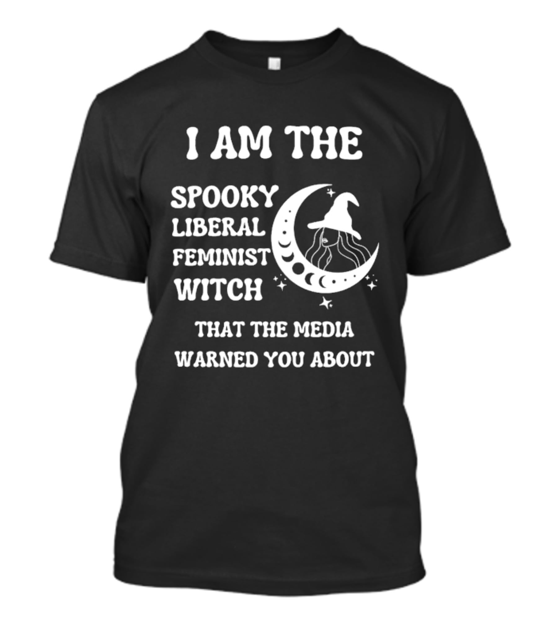I Am The Spooky Liberal Feminist Witch Moon Media Warned You About T-Shirt