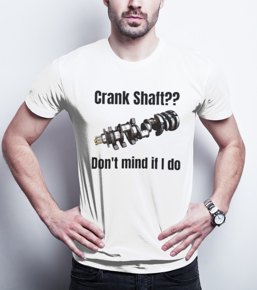 Crank Shaft Don't Mind If I Do Mechanical Humor T-Shirt