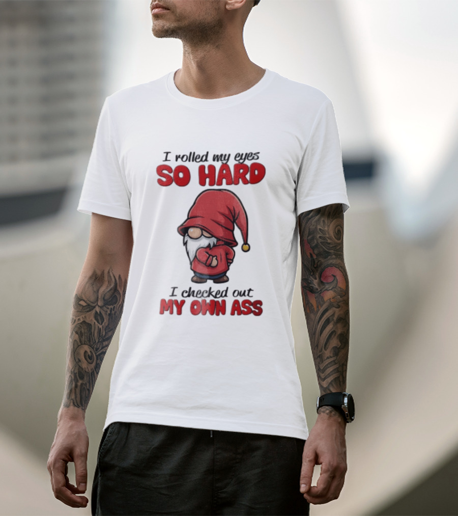 I Rolled My Eyes So Hard I Checked Out My Own Ass Gnome Red Hat T-Shirt