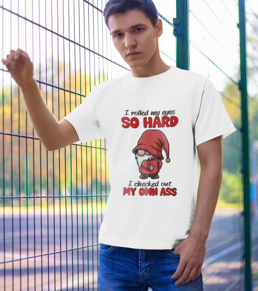 I Rolled My Eyes So Hard I Checked Out My Own Ass Gnome Red Hat T-Shirt