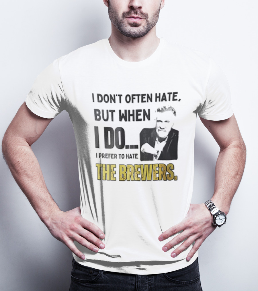 I Don't Often Hate But When I Do I Prefer To Hate The Brewers T-Shirt