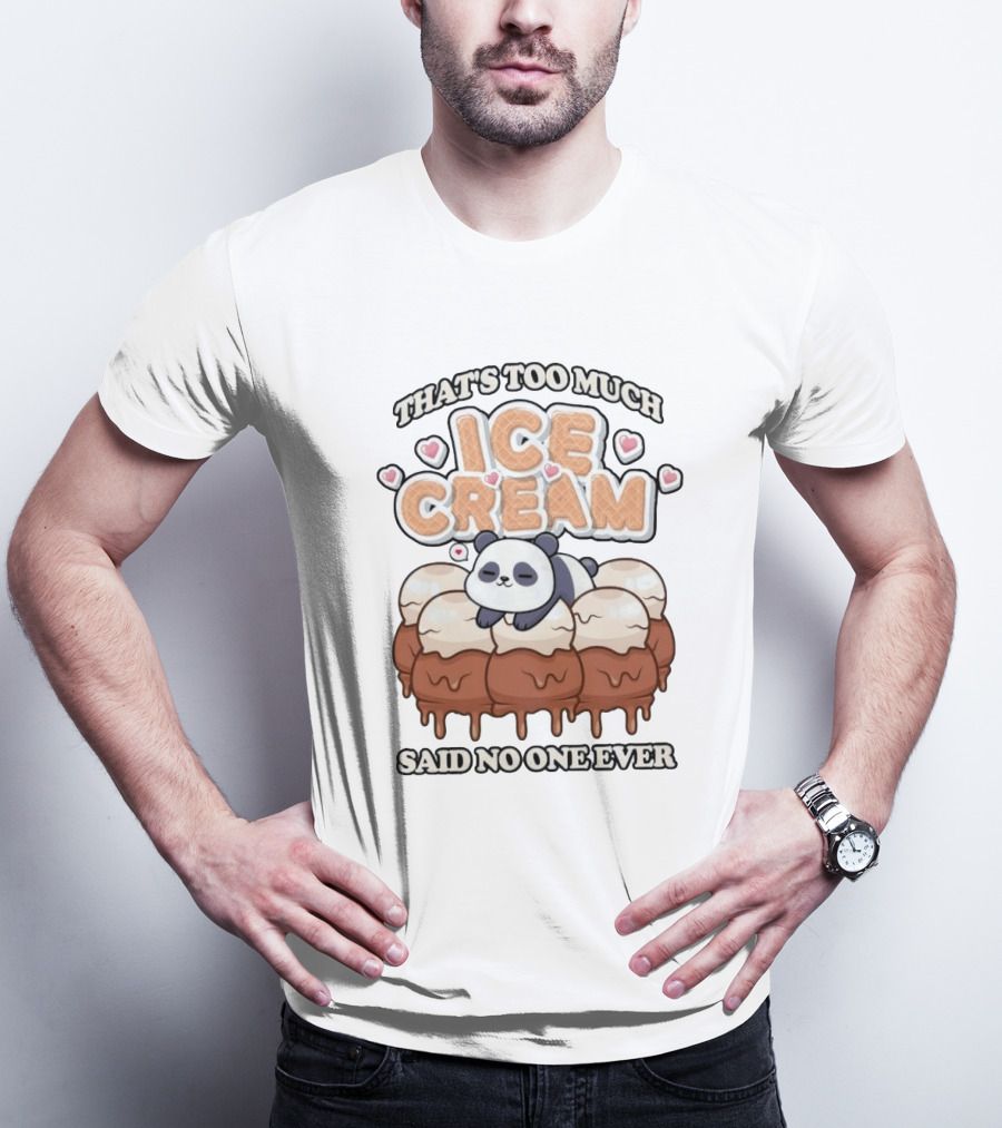 That's Too Much Ice Cream Said No One Ever Panda T-Shirt