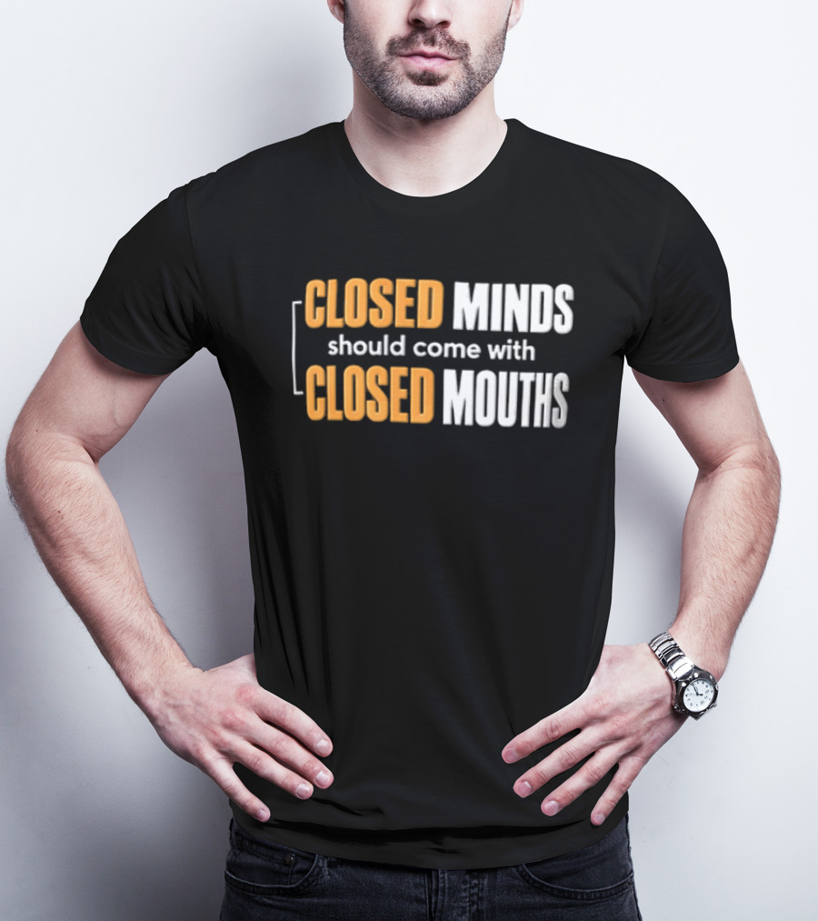 Closed Minds Should Come With Closed Mouths T-Shirt