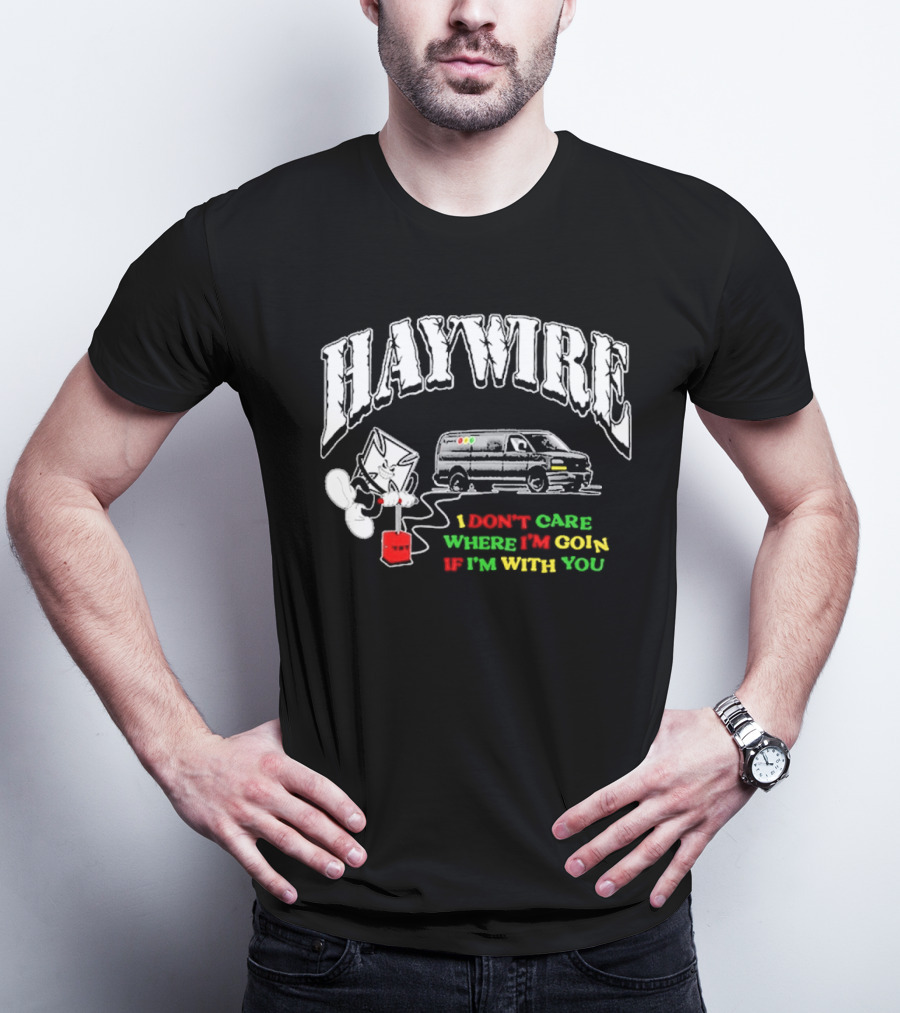 Haywire Interstate Love Affair TNT I Don't Care Where I'm Going If I'm With You T-Shirt
