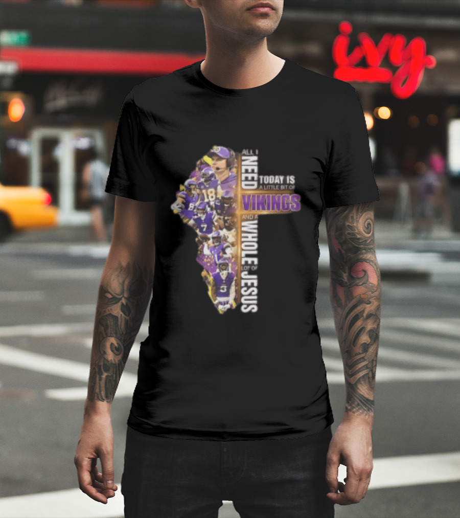 Minnesota Vikings All I Need Today Is A Little Bit Of Vikings And A Whole Lot Of Jesus Players Cross T-Shirt