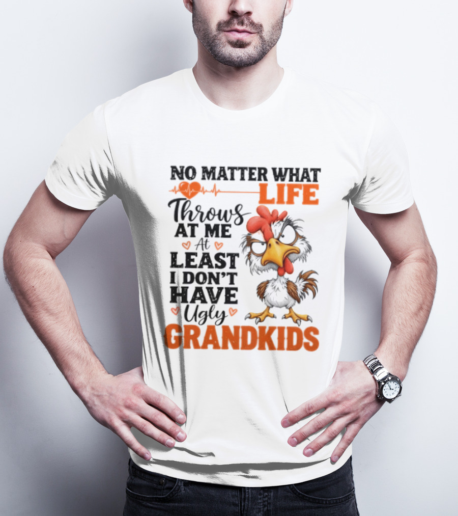 No Matter What Life Throws At Me Funny Ugly Grandkids Chicken T-Shirt