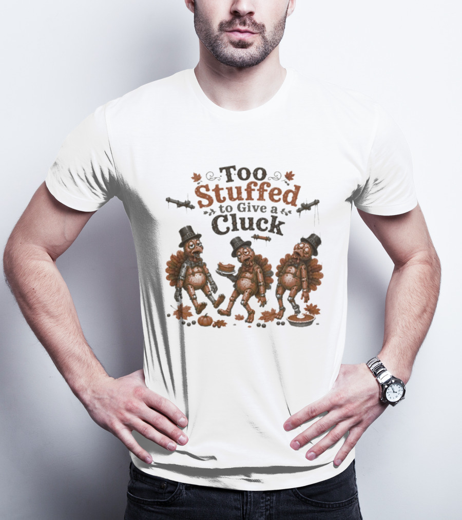 Thanksgiving Too Stuffed To Give A Cluck Turkey Pilgrims Eating Pie T-Shirt