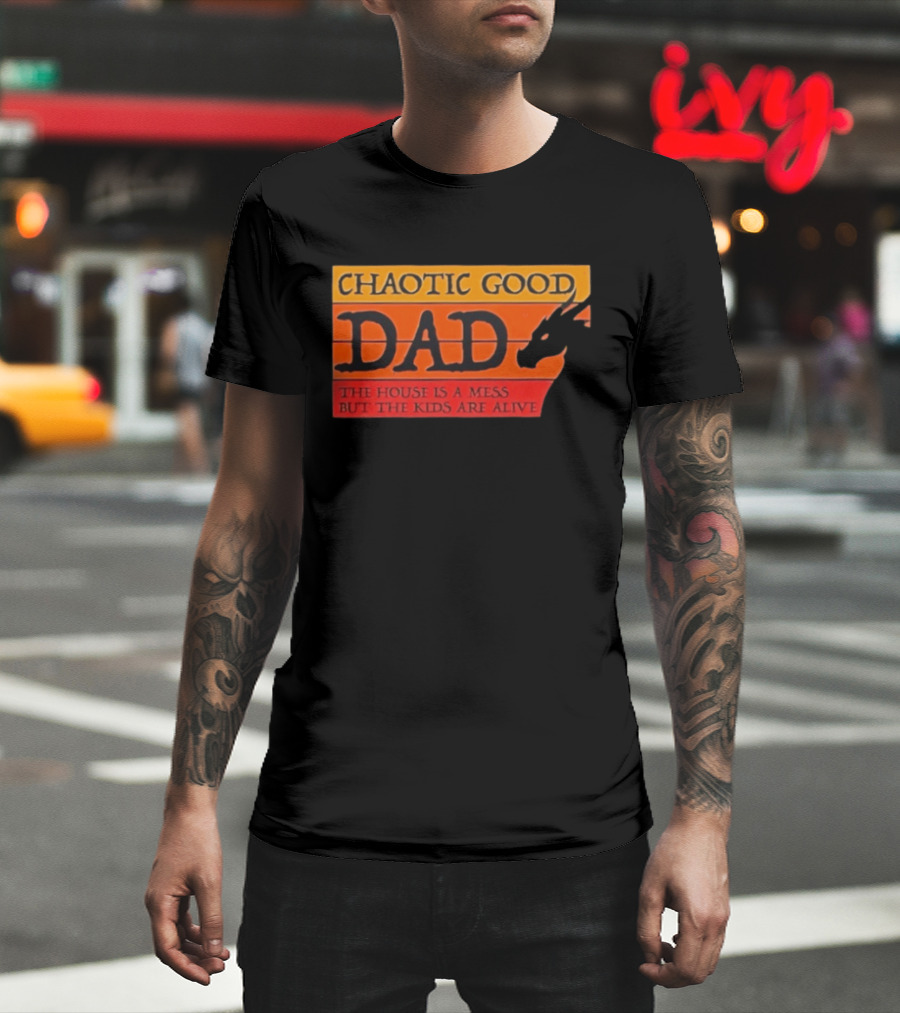 Chaotic Good Dad The House Is A Mess But The Kids Are Alive Dragon Motif T-Shirt