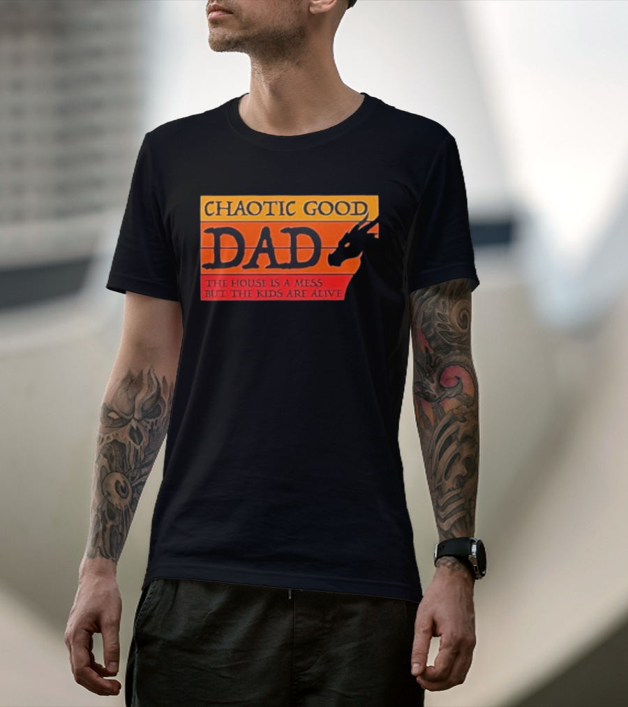 Chaotic Good Dad The House Is A Mess But The Kids Are Alive Dragon Motif T-Shirt