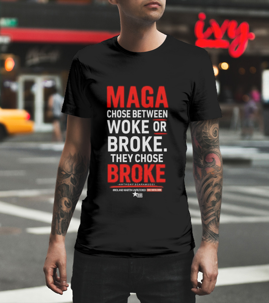 Roland Martin Unfiltered Daily Digital Show Maga Chose Between Woke Or Broke They Chose Broke Anthony Scaramucci T-Shirt
